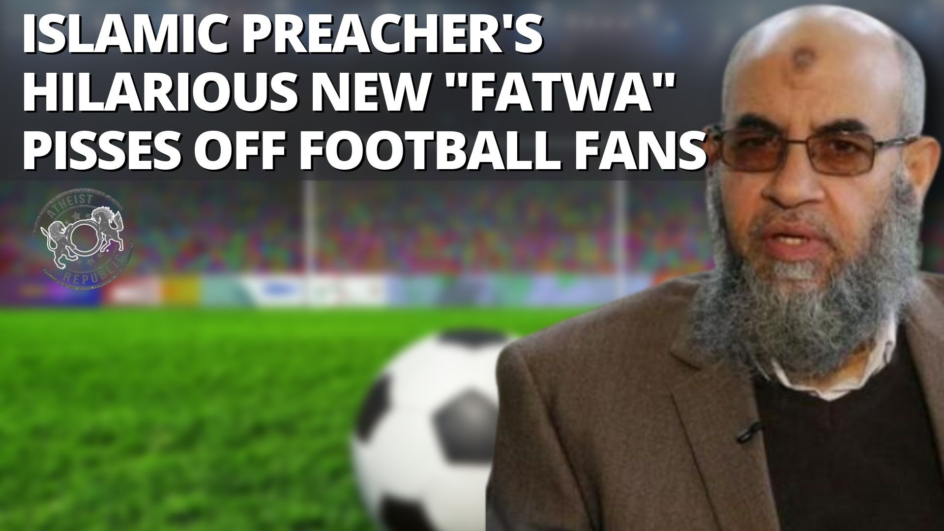 Islamic Preacher's Hilarious New "Fatwa" Pisses Off Football Fans